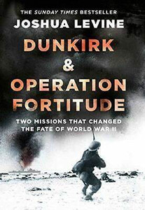 Dunkirk & Operation Fortitude: Two Missions That Changed The Fate of WW2: Buy Dunkirk ...