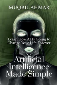 Artificial Intelligence Made Simple: Buy Artificial Intelligence Made Simple by Ahmar Muqbil at ...