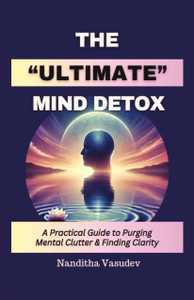 The Ultimate Mind Detox - A Practical Guide to Purging Mental Clutter & Finding Clarity: Buy The ...