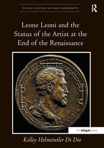 Leone Leoni and the Status of the Artist at the End of the Renaissance: Buy Leone Leoni and the ...