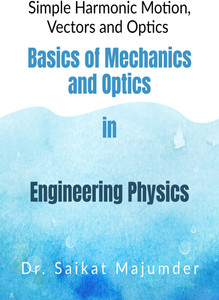 Basic Mechanics and Optics in Engineering Physics - Simple Harmonic Motions, Vector Algebra and ...