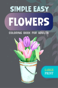 Simple Easy Flowers Coloring Book for Adults - Large Print Designs with ...