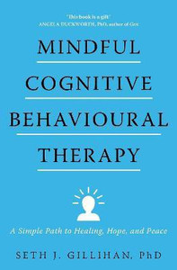 Mindful Cognitive Behavioural Therapy: Buy Mindful Cognitive Behavioural Therapy by Gillihan ...