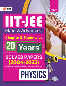 IIT JEE 2024 : Physics (Main & Advanced) - 20 Years' Chapter wise & Topic wise Solved Papers ...