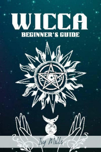 WICCA BEGINNER'S GUIDE - Wiccan Beliefs, Rituals, and Magic for the Complete Newbie (2022 Crash ...