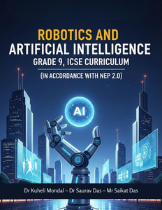 Robotics and Artificial Intelligence: Grade 9, ICSE Curriculum (In Accordance with NEP 2.0): Buy ...