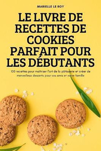 Le Livre De Recettes De Cookies Parfait Pour Les D Butants Buy Le