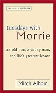 Tuesdays With Morrie: An Old Man, A Young Man, And Life's Greatest ...