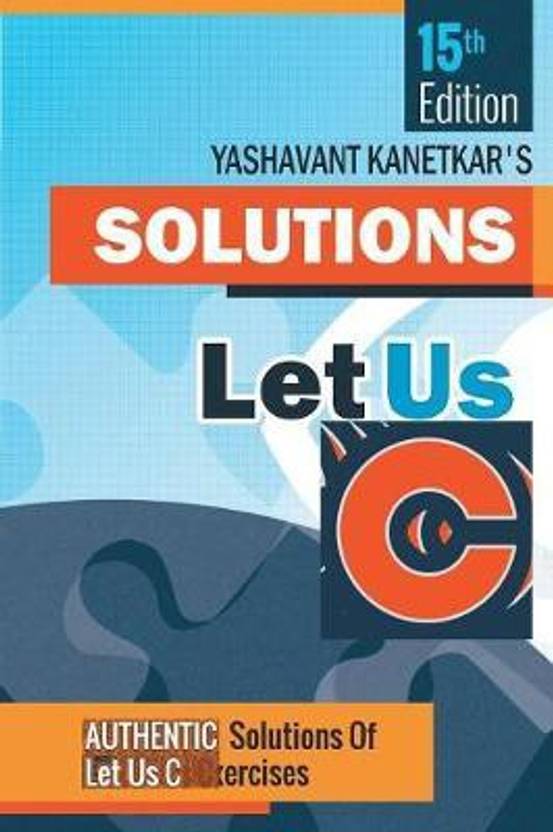 Let Us C Solutions 10th Edn 13th Edition By Kanetkar Buy Paperback Edition At Best Prices In