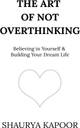 The Art of Not Overthinking - Believing in Yourself and Building Your ...