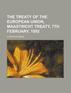 The Treaty of the European Union, Maastricht Treaty, 7th February, 1992 ...