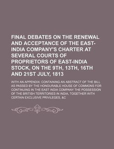 Final Debates on the Renewal and Acceptance of the East-India Company's ...