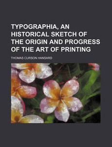 Typographia, an Historical Sketch of the Origin and Progress of the Art ...