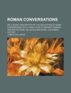 Roman Conversations Volume 1; Or, a Short Description of the ...