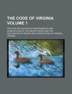 The Code of Virginia; With the Declaration of Independence and ...