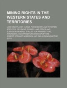 Mining Rights in the Western States and Territories; Lode and Placer ...