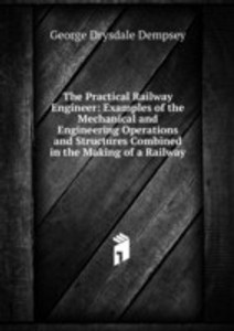 Practical Railway Engineer: Examples of the Mechanical and Engineering ...