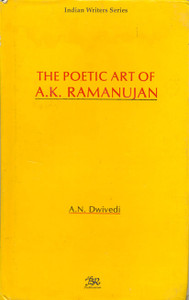 The Poetic Art of A.K. Ramanujan (Indian Writers Series): Buy The ...
