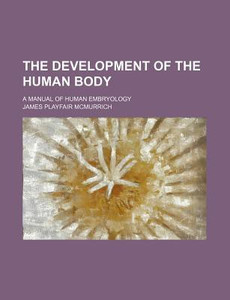 The Development of the Human Body; A Manual of Human Embryology: Buy ...