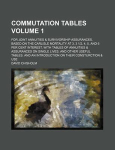 Commutation Tables Volume 1; For Joint Annuities & Survivorship ...