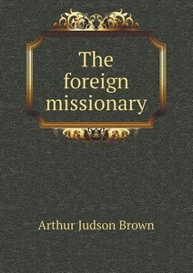 The foreign missionary: Buy The foreign missionary by Brown Arthur ...