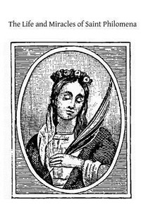 The Life and Miracles of Saint Philomena: Buy The Life and Miracles of ...