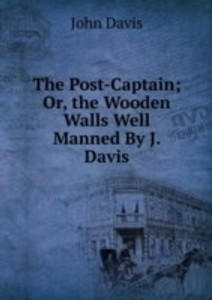 Post-Captain; Or the Wooden Walls Well Manned By J. Davis.: Buy Post ...
