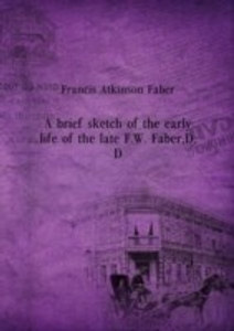 brief sketch of the early life of the late F. W. Faber D. D: Buy brief ...