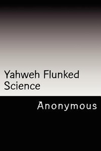 Yahweh Flunked Science: Buy Yahweh Flunked Science by Anonymous at Low ...