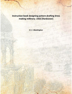 Instruction book designing pattern drafting dress making millinery 1922 ...