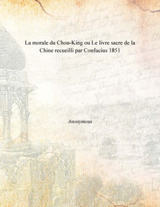 La morale du Chou-King ou Le livre sacre de la Chine recueilli par ...