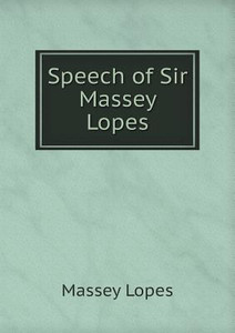 Speech of Sir Massey Lopes: Buy Speech of Sir Massey Lopes by Lopes ...