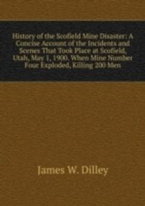 History of the Scofield Mine Disaster: A Concise Account of the ...