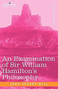 An Examination of Sir William Hamilton's Philosophy: Buy An Examination ...