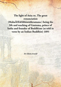 The Light Of Asia; Or, The Great Renunciation (Mahaãœâ€šBhinishkramana ...