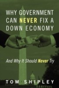 Why Government Can Never Fix a Down Economy: Buy Why Government Can ...