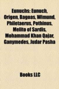 Eunuchs: Ancient Roman eunuchs, Byzantine eunuchs, Chinese eunuchs ...