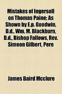 Mistakes of Ingersoll on Thomas Paine; As Shown by E.P. Goodwin, D.D ...