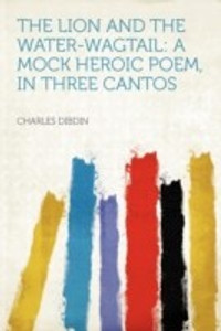 The Lion and the Water-wagtail: a Mock Heroic Poem, in Three Cantos ...
