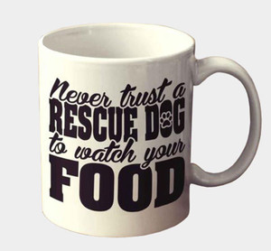 Muggies Magic Never Trust A Rescue Dog To Watch Your Food Ceramic ...
