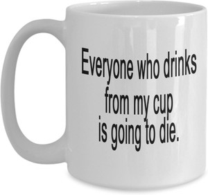 Muggies Magic Everyone who drinks from my cup is going to die. mug ...