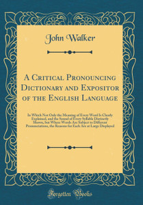 A Critical Pronouncing Dictionary and Expositor of the English Language ...