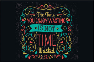 The Time You Enjoy Wasting Poster Art | Motivational Posters For ...