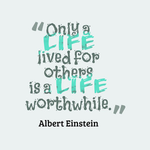 Albert Einstein-"Only a LIFE lived for others is a LIFE worthwhile ...
