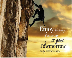 Motivational Quotes - ''Enjoy life today yesterday is gone & tomorrow ...