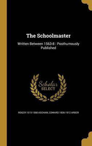 The Schoolmaster: Buy The Schoolmaster by Ascham Roger 1515-1568 at Low ...