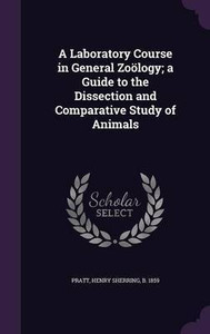 A Laboratory Course in General Zooelogy; a Guide to the Dissection and ...