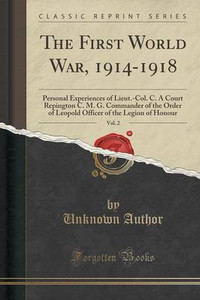 The First World War, 1914-1918, Vol. 2: Personal Experiences of Lieut ...