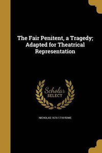 The Fair Penitent, a Tragedy; Adapted for Theatrical Representation ...