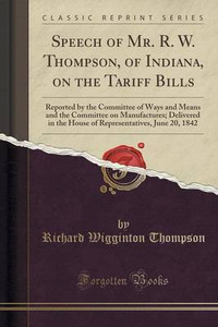 Speech of Mr. R. W. Thompson, of Indiana, on the Tariff Bills: Buy ...